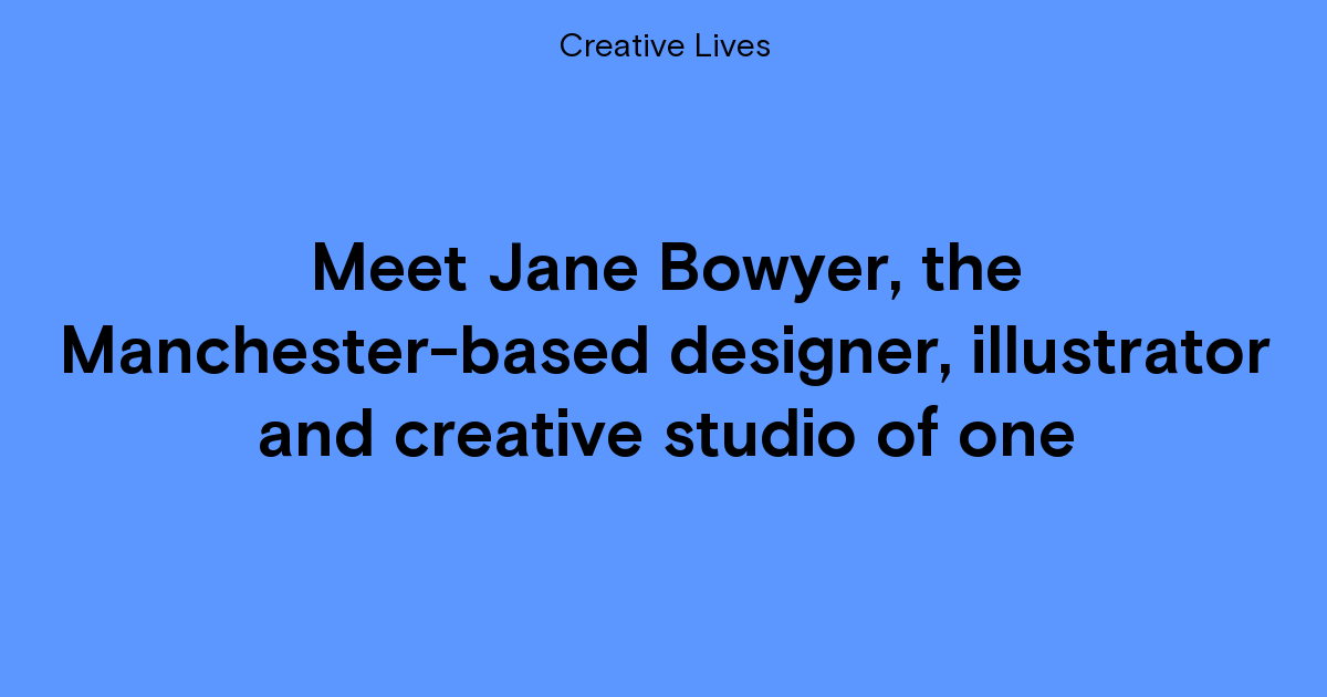 Meet Jane Bowyer, the Manchester-based designer, illustrator and…