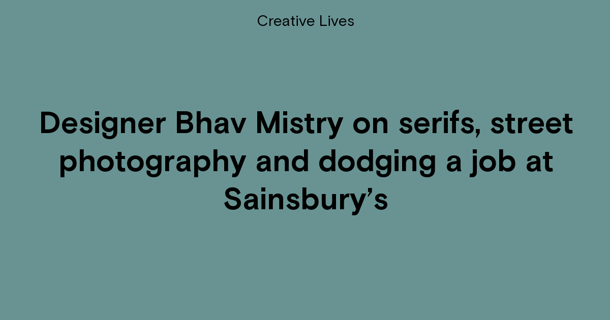 Designer Bhav Mistry on serifs, street photography and dodging a job…