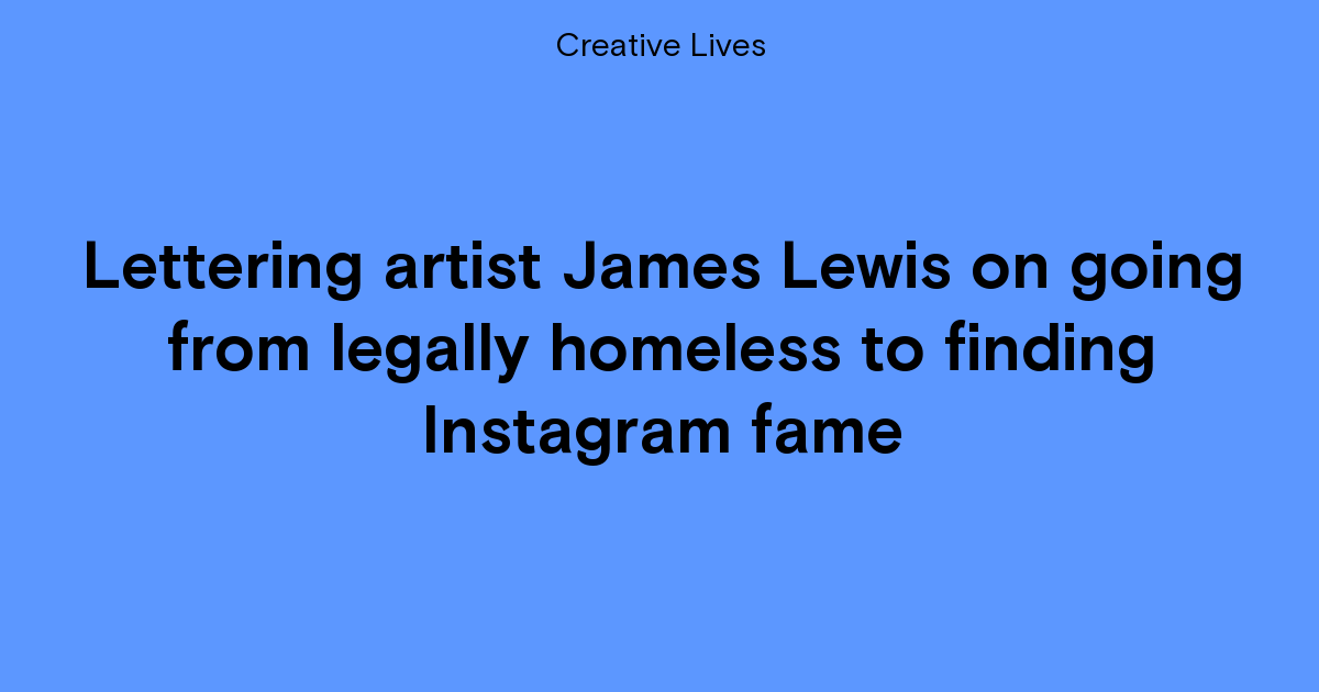 Lettering artist James Lewis on going from legally homeless to…