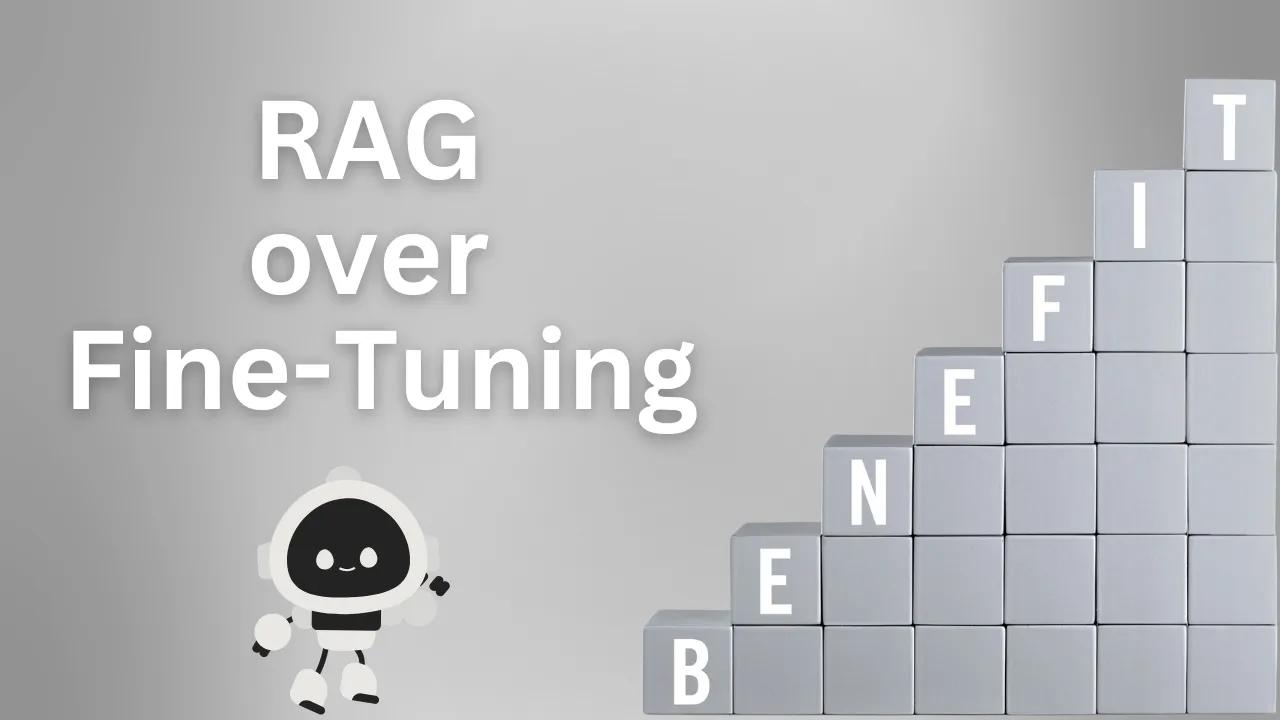 RAG Over Fine Tuning | Benefits of RAG over Fine-Tuning in AI Devlopment