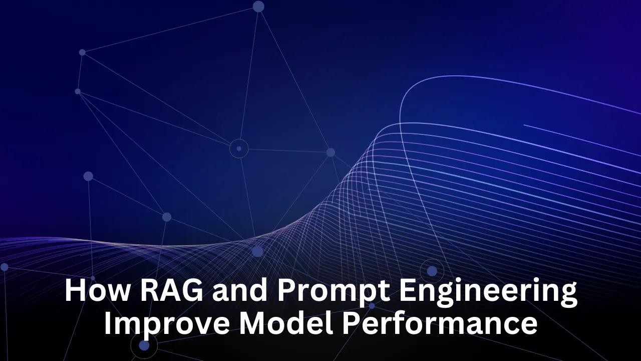Model Performance | How RAG, and Prompt Engineering Improve Model ...