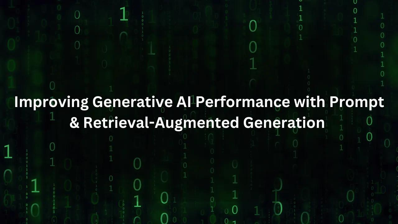Generative AI Performance | Improving Generative AI Performance with Prompt & Retrieval ...