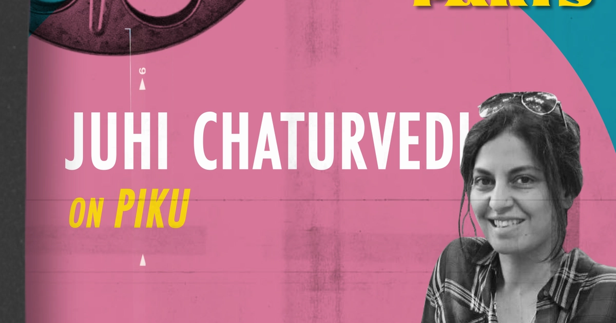 Juhi Chaturvedi on Piku from 'Piku' | The Swaddle