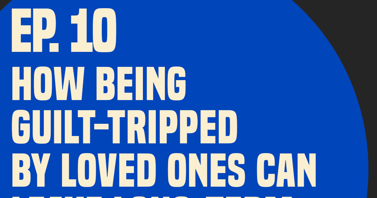 How Being Guilt‑Tripped by Parents, Partners Can Leave Long‑Term Mental ...