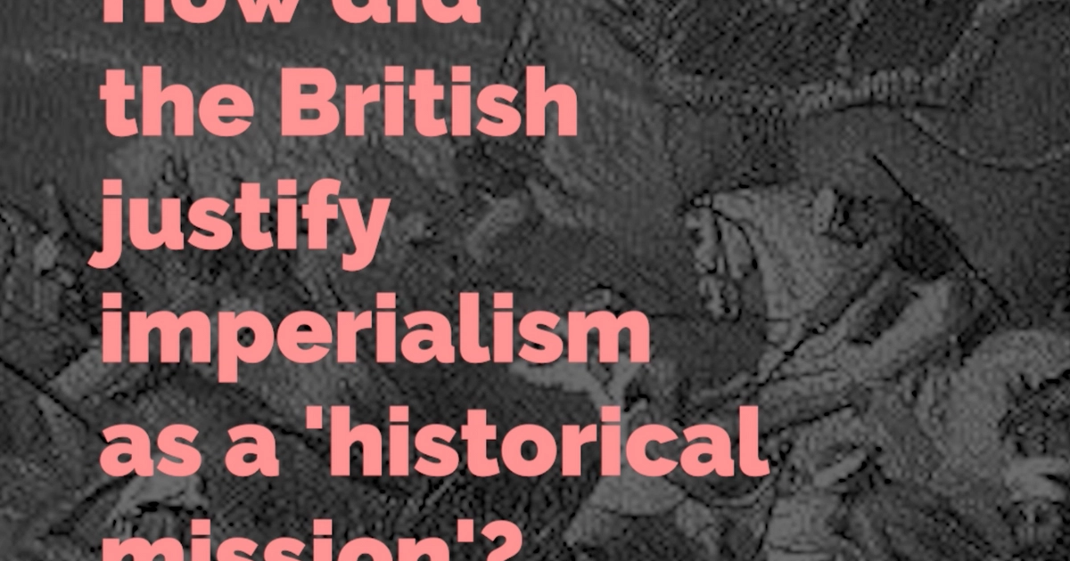 How Did the British Justify Imperialism as a ‘Historical Mission ...