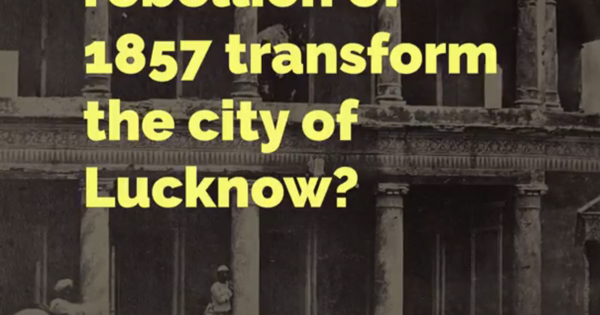 How Did the Rebellion of 1857 Transform the City of Lucknow? | The Swaddle