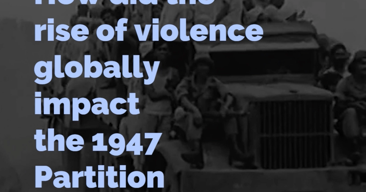 How Did the Rise of Violence Globally Impact the 1947 Partition of ...