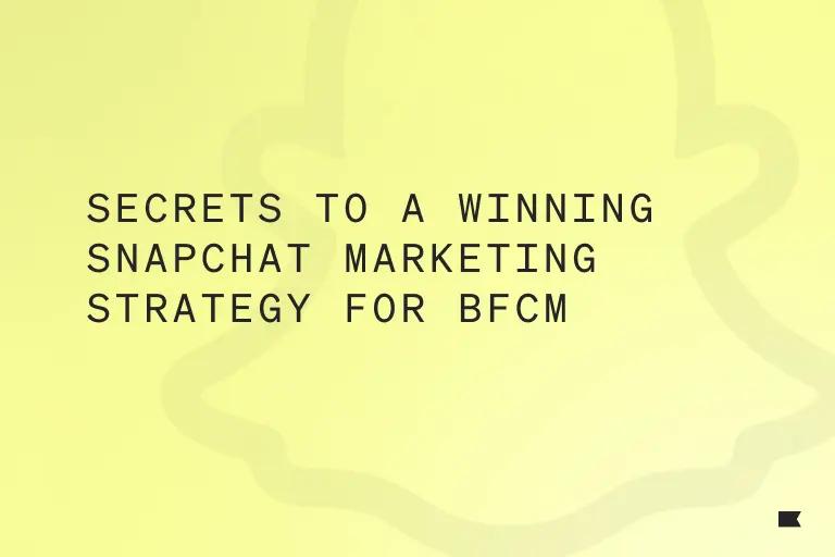 9 Snapchat Marketing Strategies for BFCM in 2025 - Klaviyo