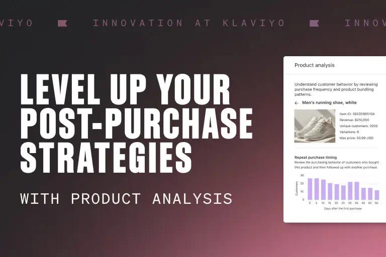 Level Up Post-Purchase Behavior Strategies with Product Analysis - Klaviyo