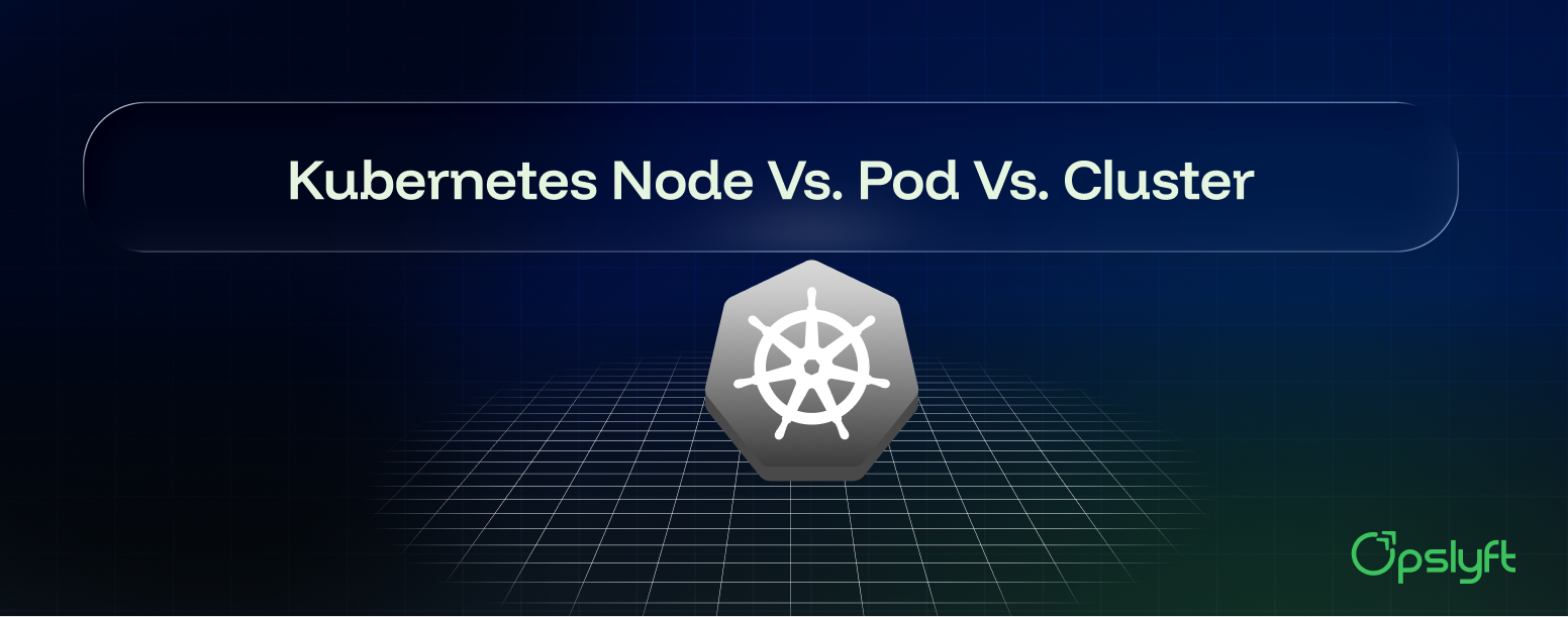 Kubernetes Node vs. Pod vs. Cluster