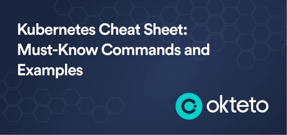 Kubectl Cheat Sheet Commands And Examples Okteto