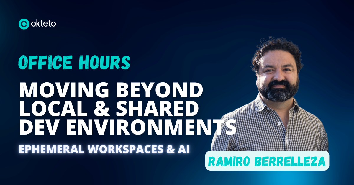 Office Hours: Move Beyond Local and Shared Dev Environments | Okteto