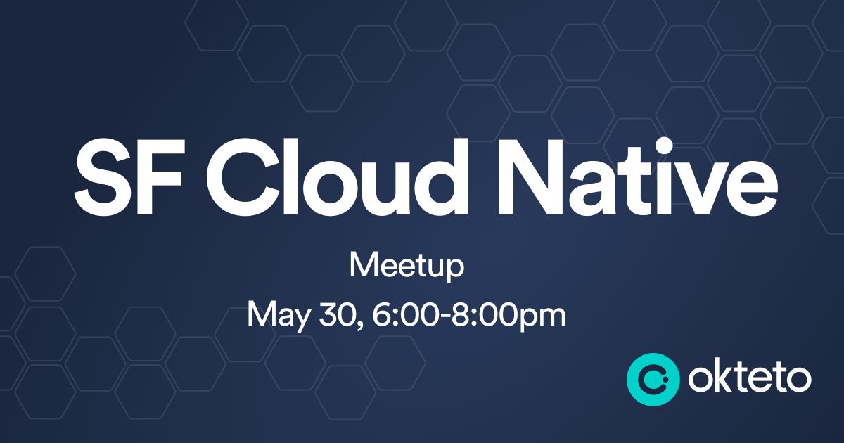 Cloud Native Meetup in SF | Okteto