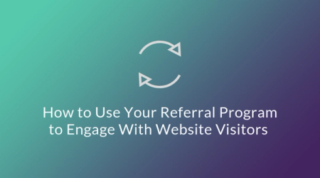 How To Use Your Referral Program to Engage with Website Visitors
