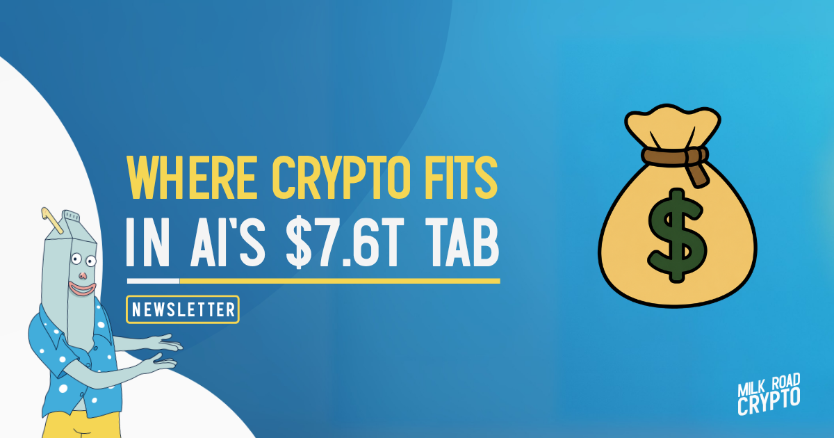 🥛 Where crypto fits in AI's $7.6T tab 💰