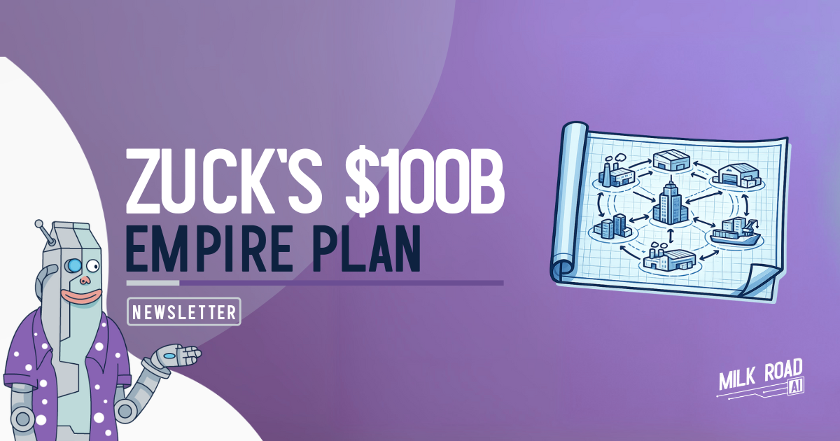 🥛 Zuck's $100B empire plan 👑