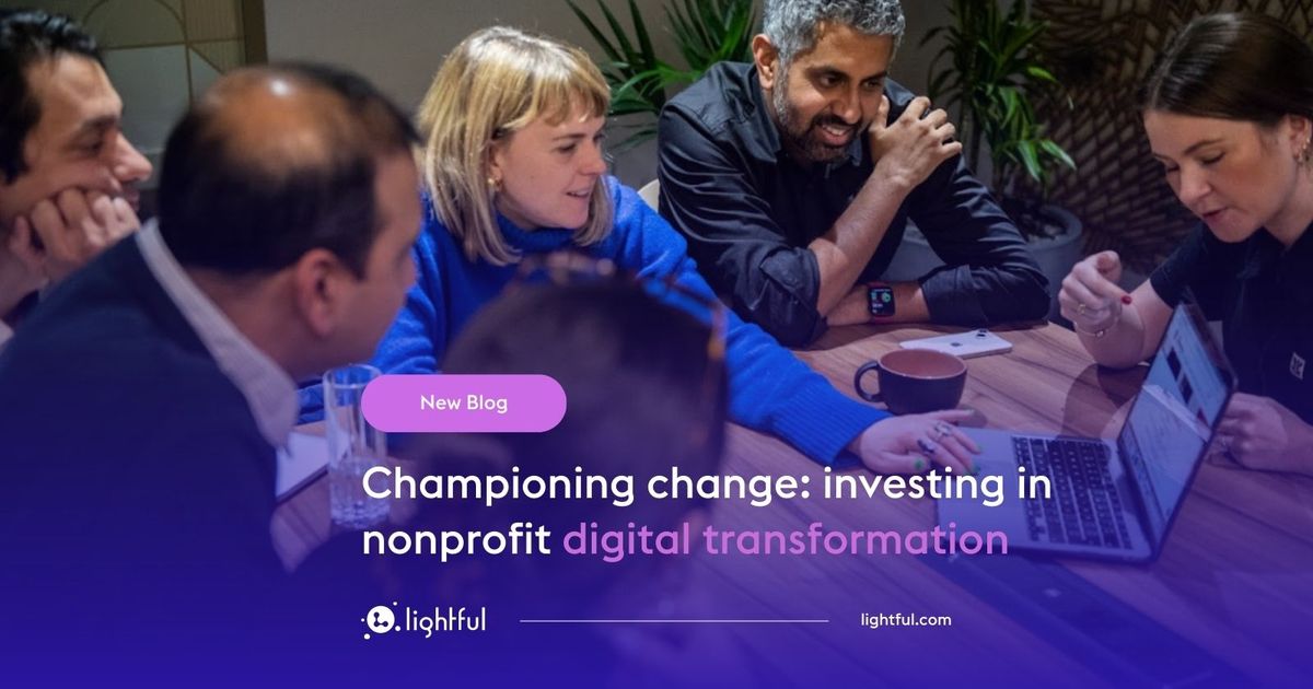 Championing change: investing in nonprofit digital transformation - Blog - Lightful
