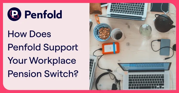 How We Can Support Your Workplace Pension Switch