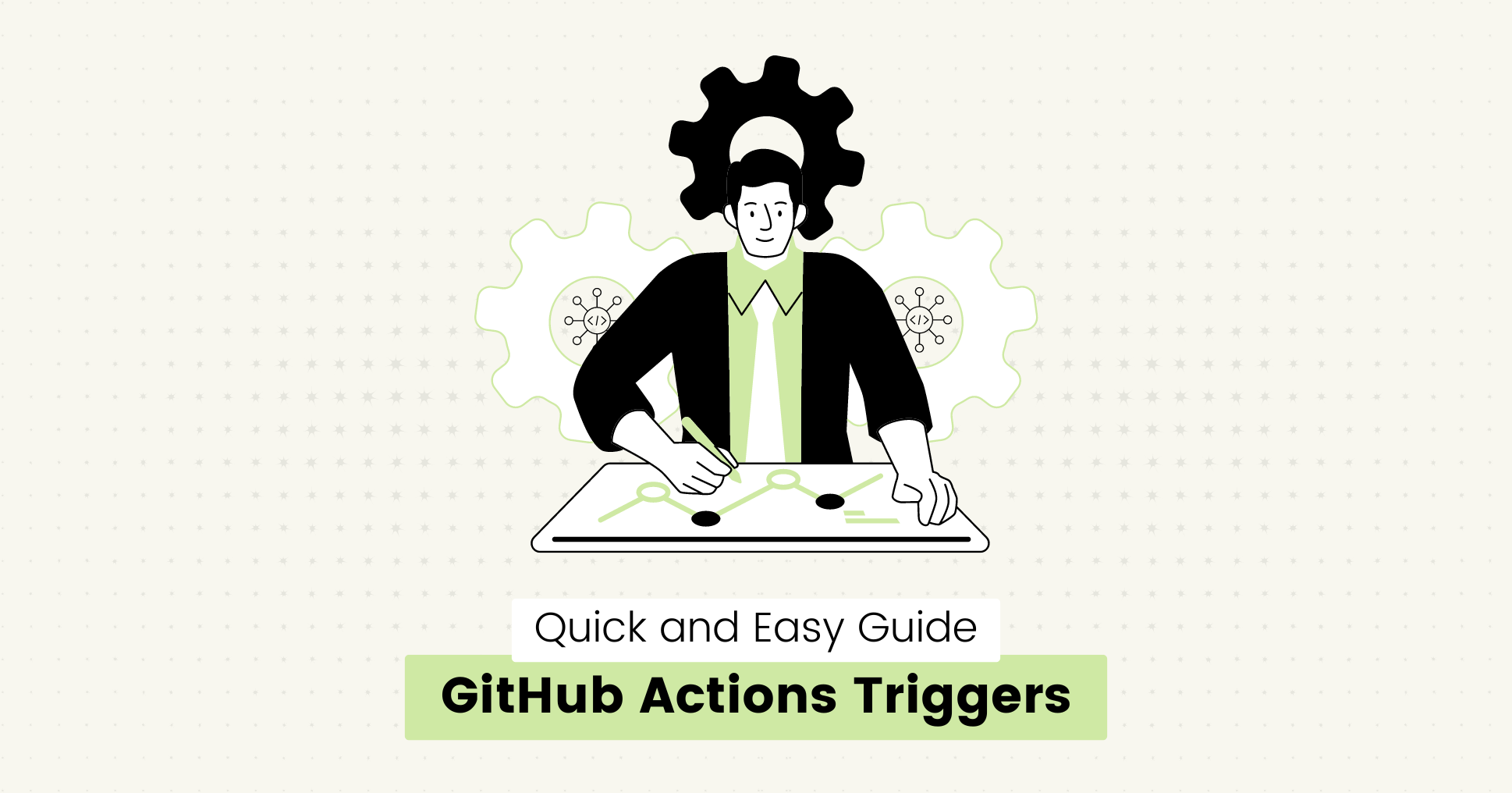 Github Actions Triggers Quick Guide For Qa And Developers 2024