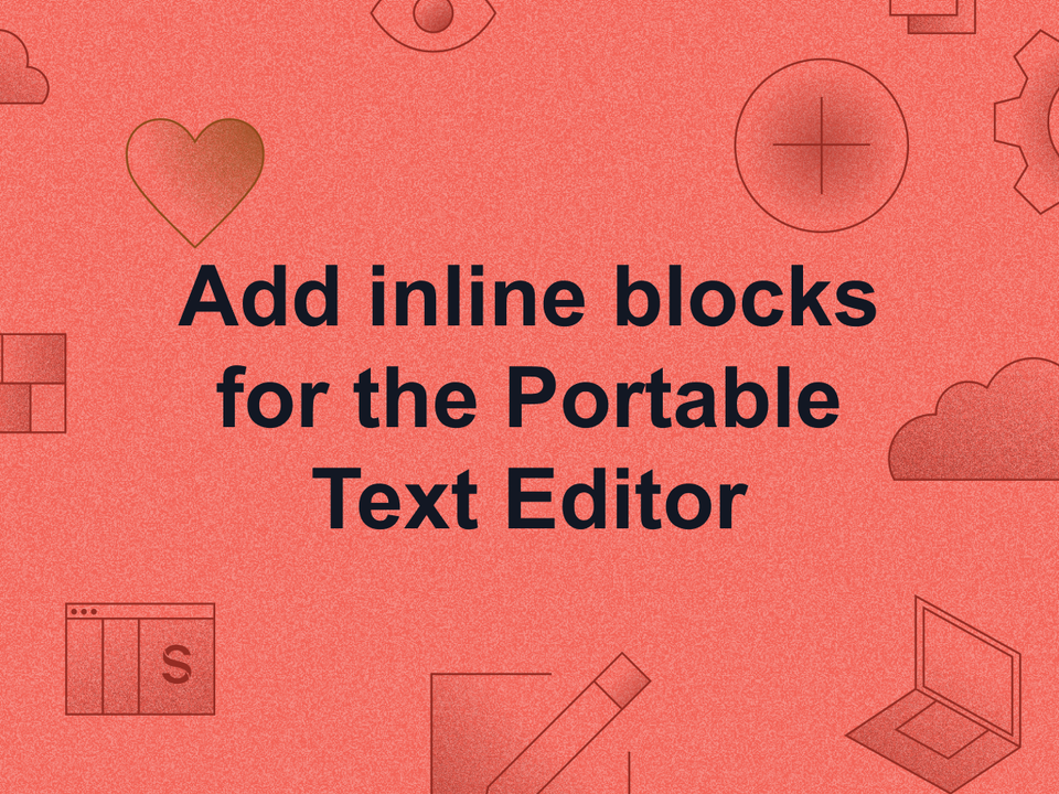 Add inline blocks to your Portable Text Editor and enrich your block content.