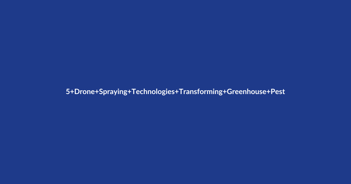 5 Drone Spraying Technologies Transforming Greenhouse Pest Control ...