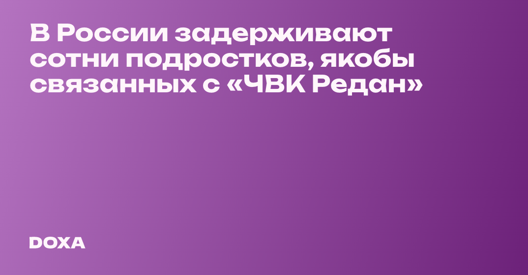 В России задерживают сотни подростков, якобы связанных с «ЧВК Редан» — DOXA