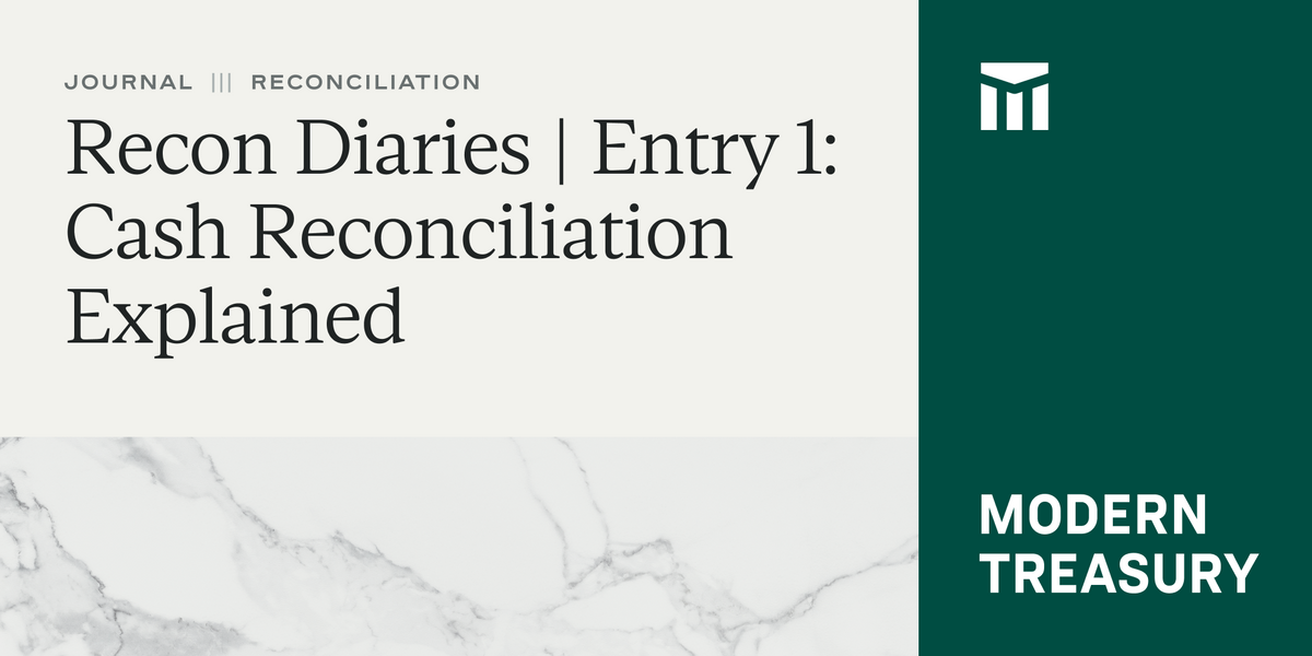Recon Diaries Entry 1: Cash Reconciliation Explained | Modern Treasury ...