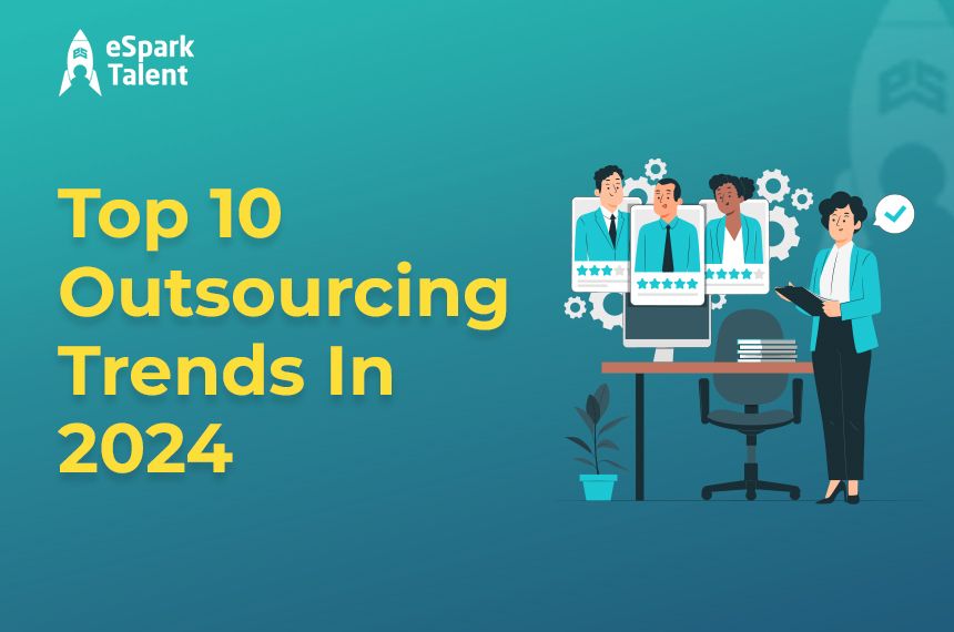 Top 10 Outsourcing Trends In 2024 - eSpark Talent Blogs