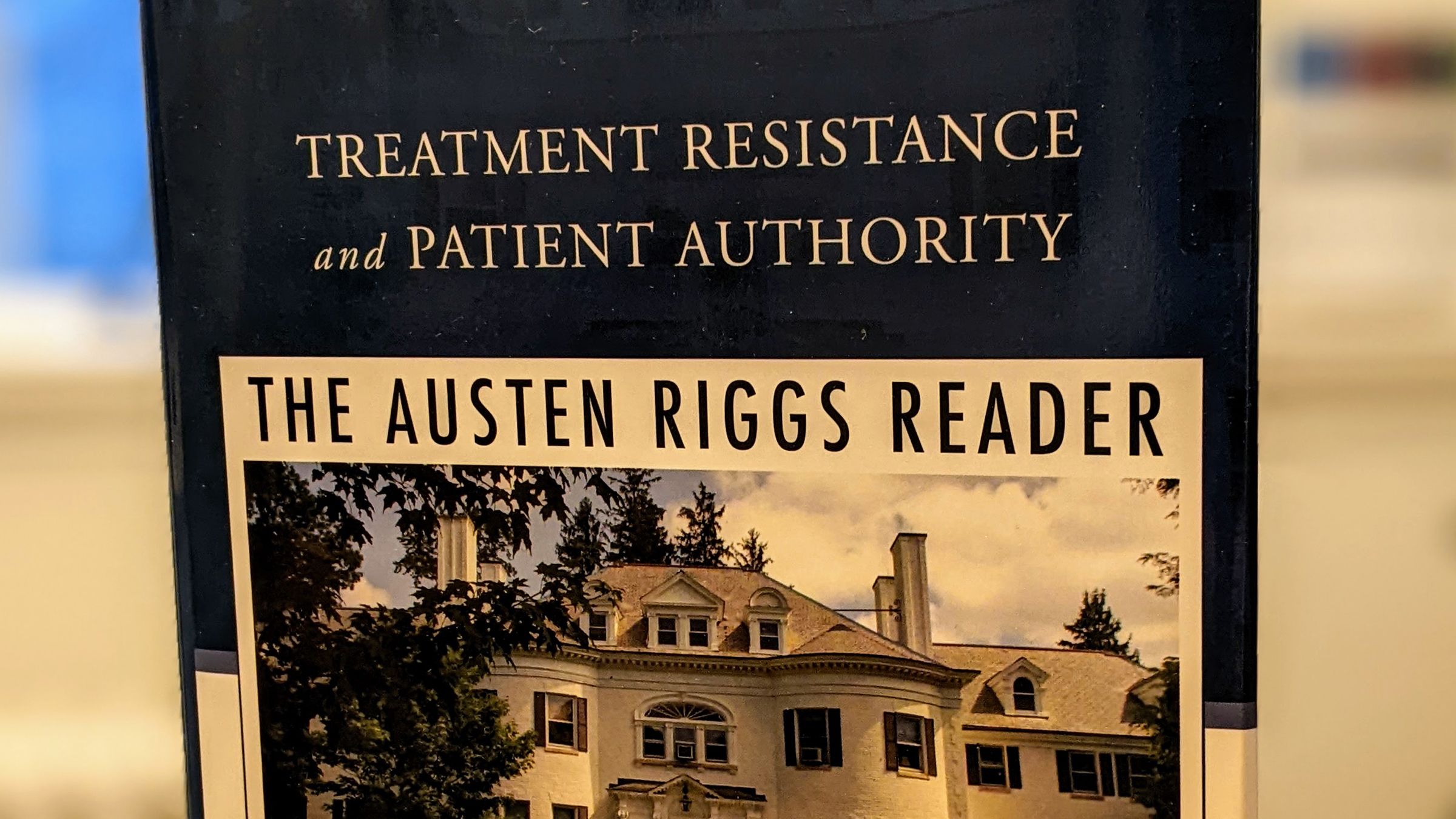 Treatment Resistance and Patient Authority: The Austen Riggs Reader