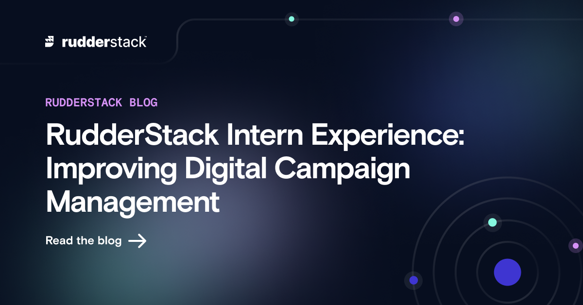 RudderStack Intern Experience: Improving Campaign Management
