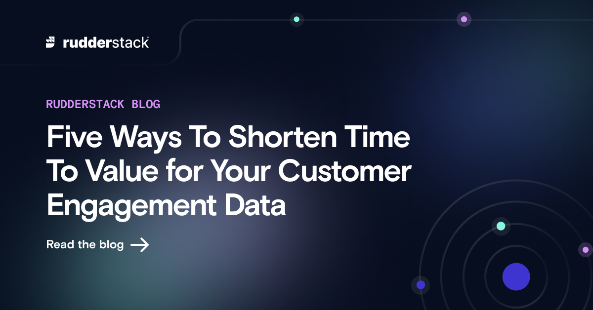 Shorten Time To Value for Your Customer Engagement Data