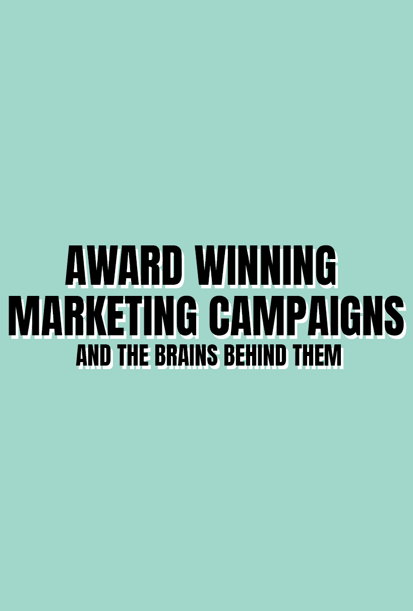 Award Winning Marketing Campaigns And The Brains Behind Them