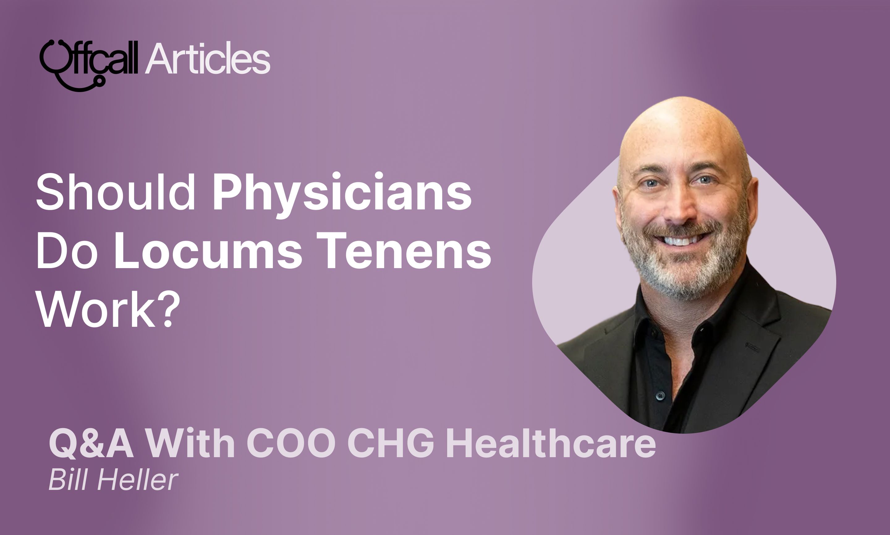 Should Physicians Do Locums Work? Q&A With COO of CHG Healthcare Bill ...