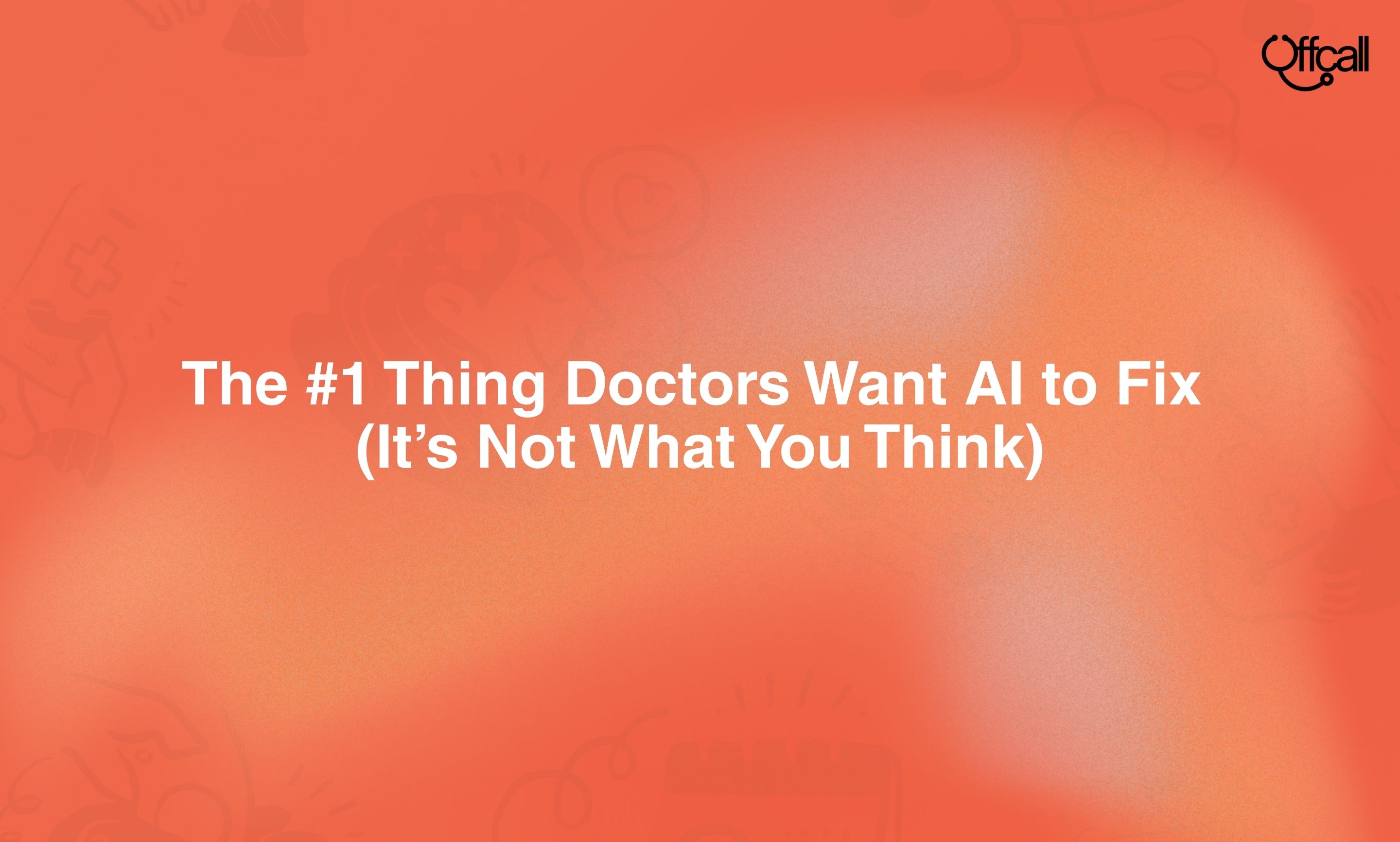 The #1 Thing Doctors Want AI to Fix (It’s Not What You Think)