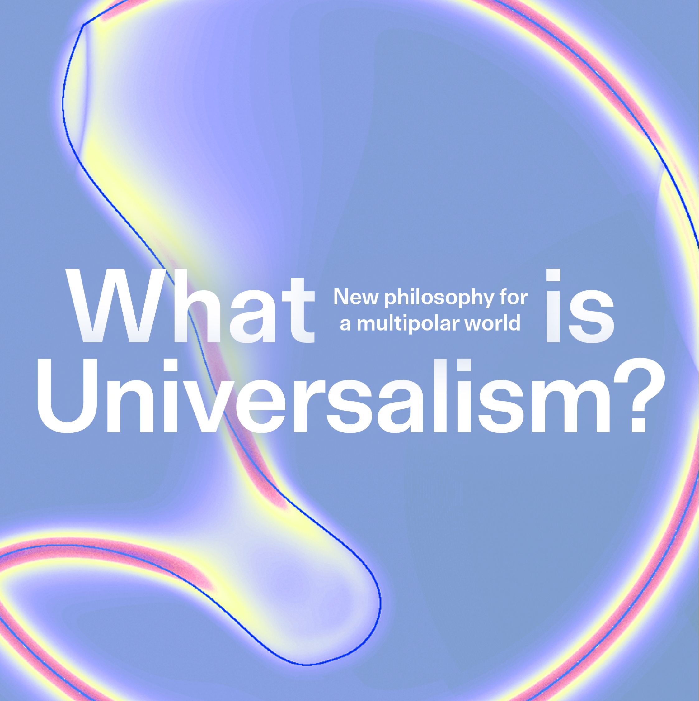 What Is Universalism? New philosophy for a multipolar world – Berggruen ...