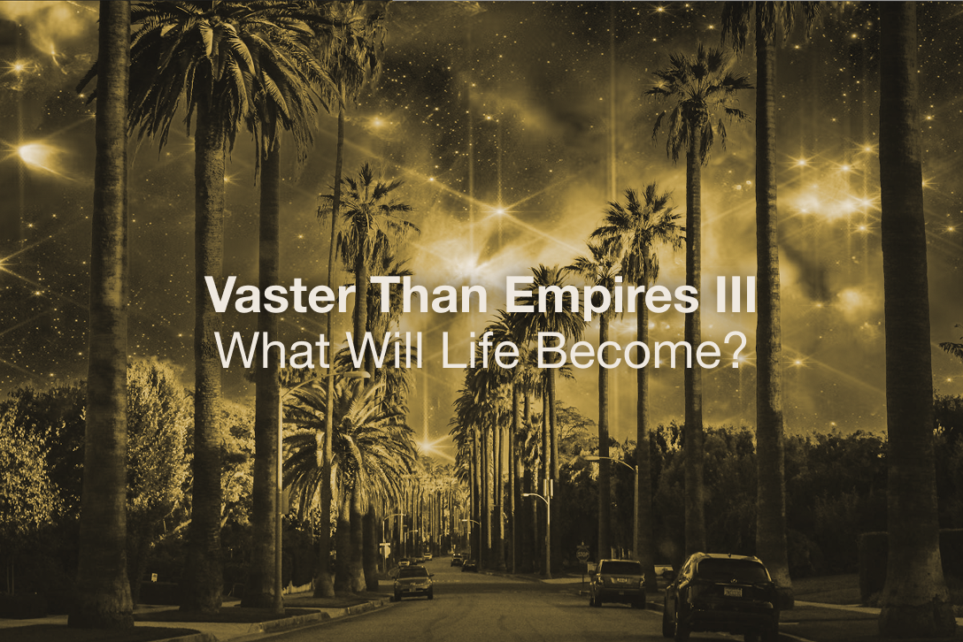 Vaster Than Empires III: What Will Life Become?