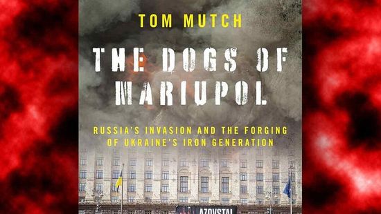 Tom Mutch’s ‘The Dogs of Mariupol’