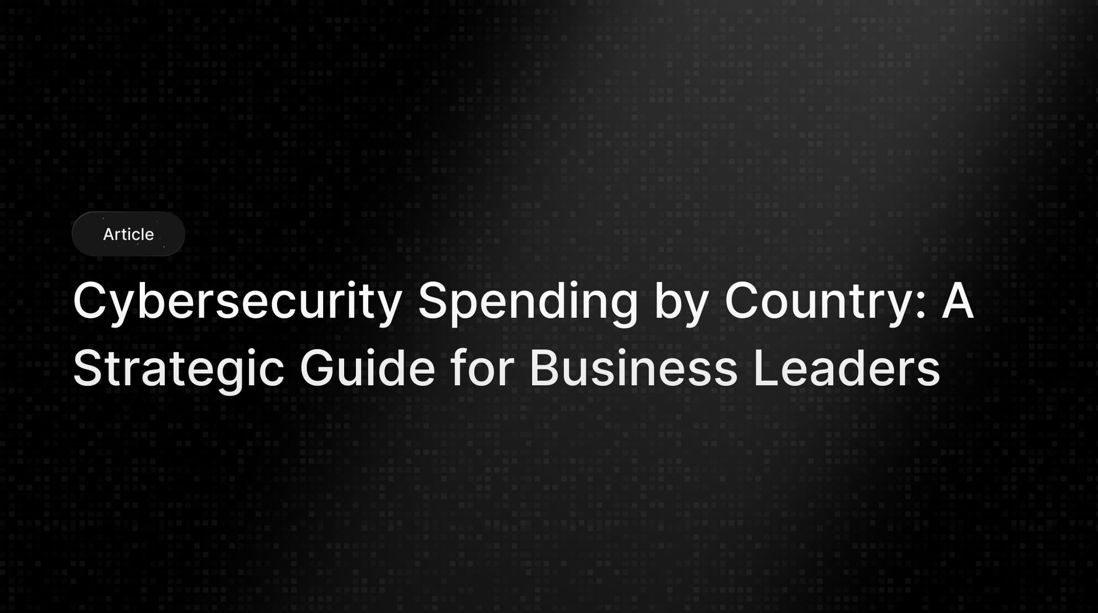 Top 6 Countries by Cybersecurity Spend in 2025