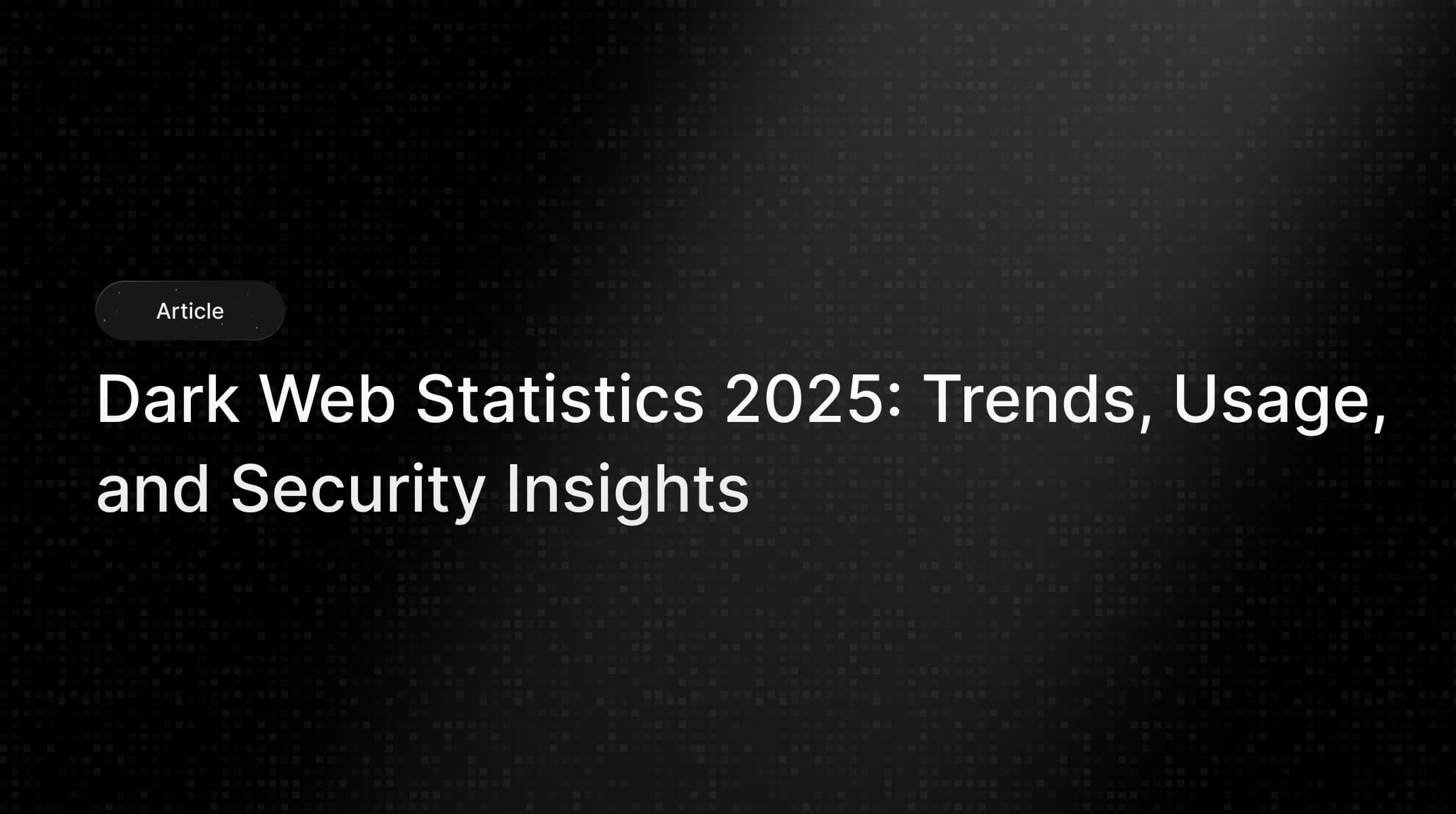 Dark Web Statistics 2025: Inside the $470M Underground