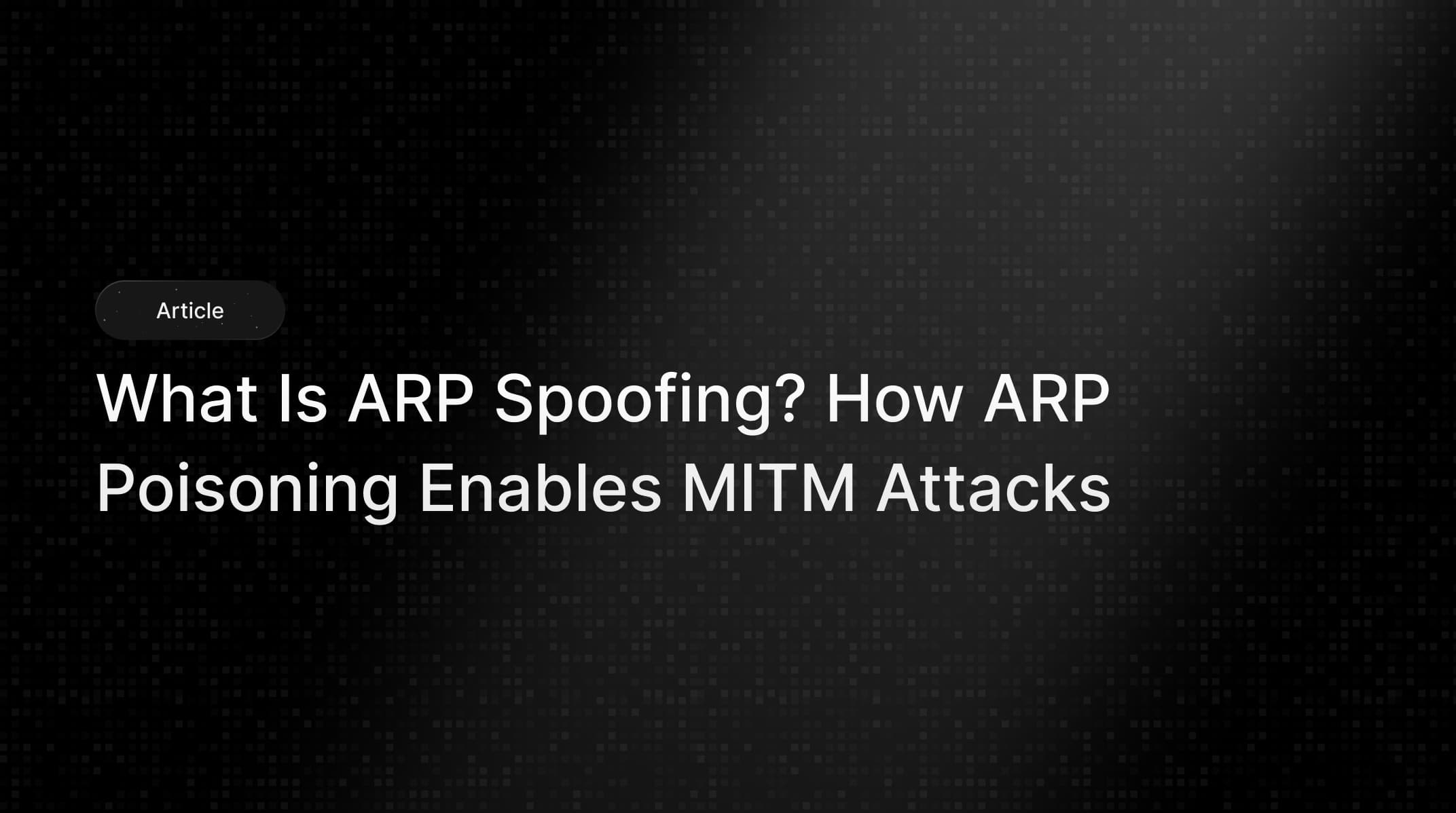 What Is ARP Spoofing? ARP Poisoning Explained