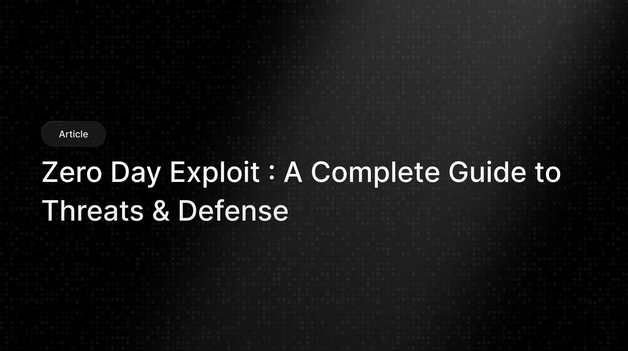 Zero Day Exploit : A Complete Guide to Threats & Defense