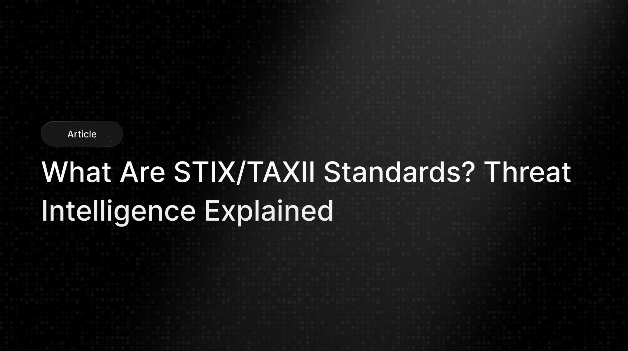 What Are STIX/TAXII Standards in Cybersecurity?