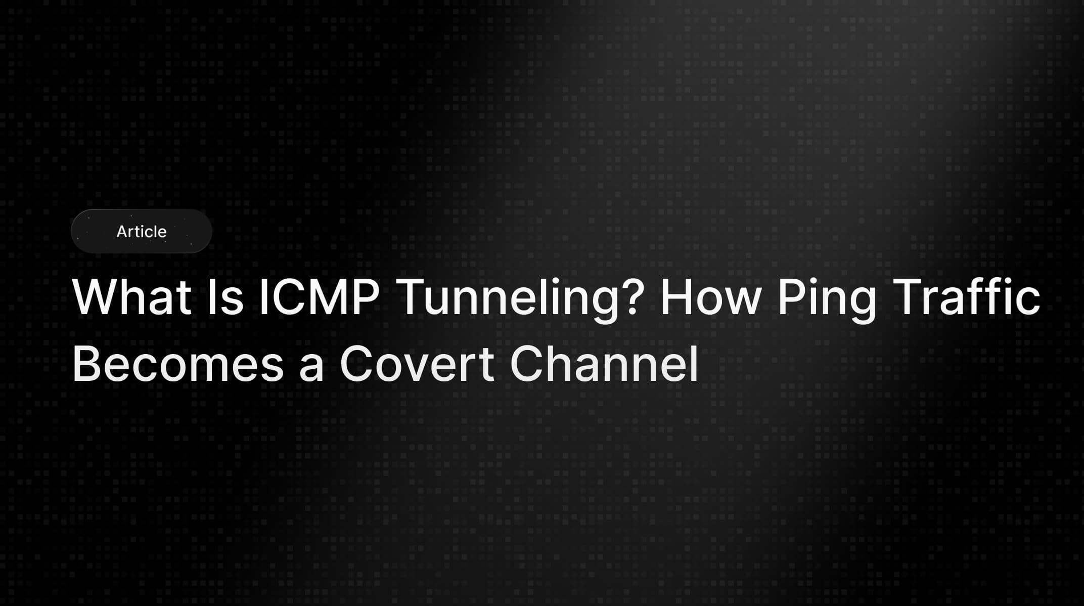 What Is ICMP Tunneling? Covert Ping-Based Attacks