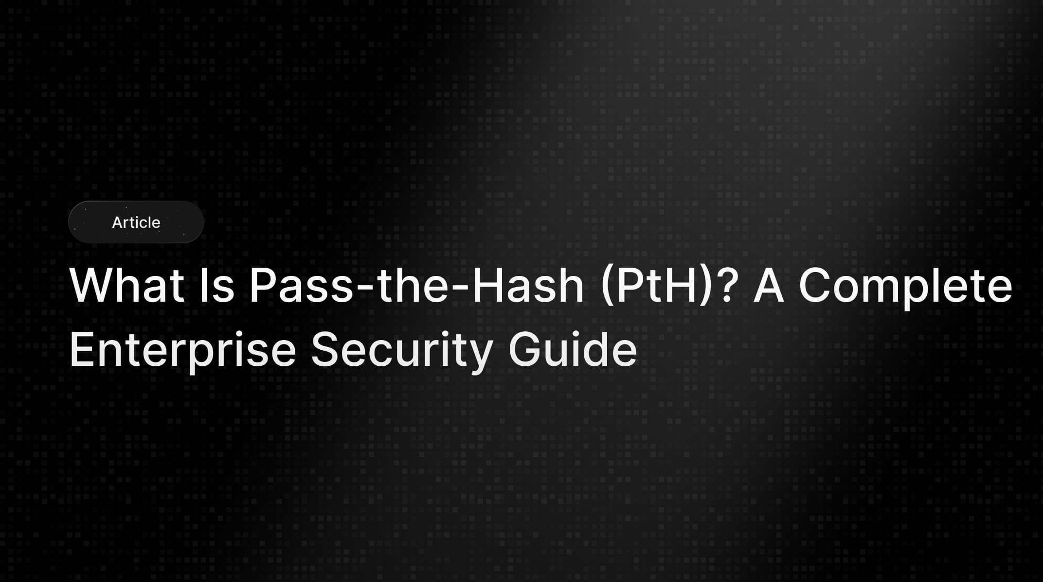What Is Pass-the-Hash (PtH)? NTLM Attack Explained