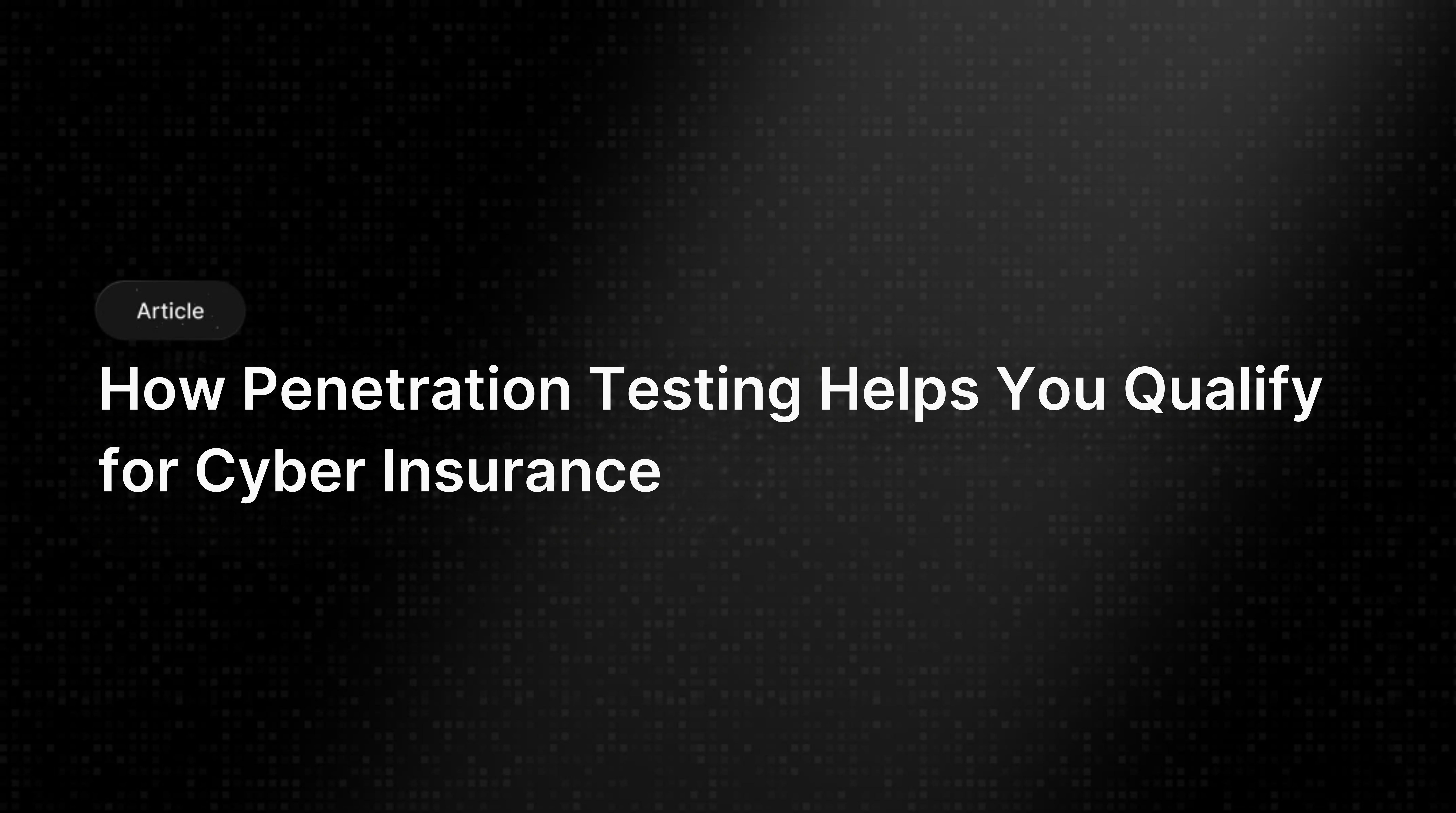 Penetration Testing & Cyber Insurance: Why It Matters 2025