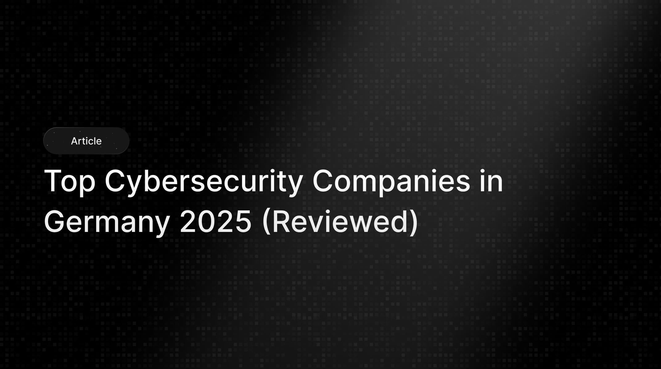 Top Cybersecurity Companies in Germany 2025 (Reviewed)