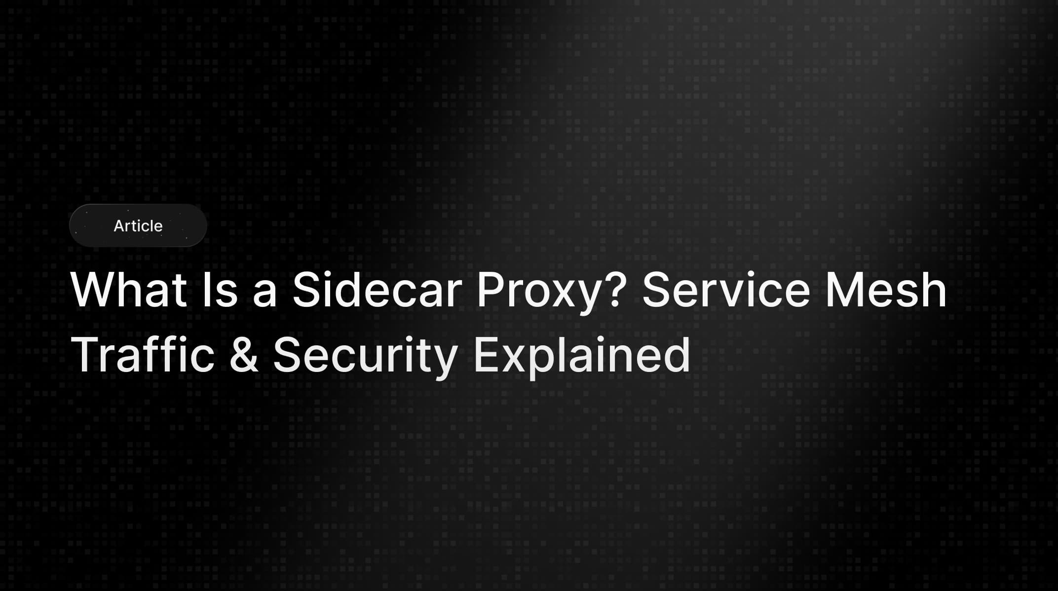 What Is a Sidecar Proxy? Service Mesh Explained
