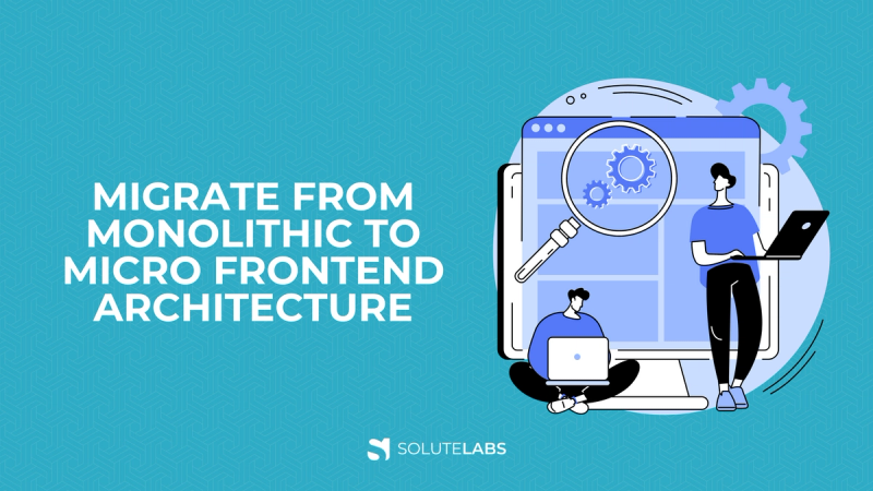 How to Migrate from Monolithic to Micro Frontend Architecture?