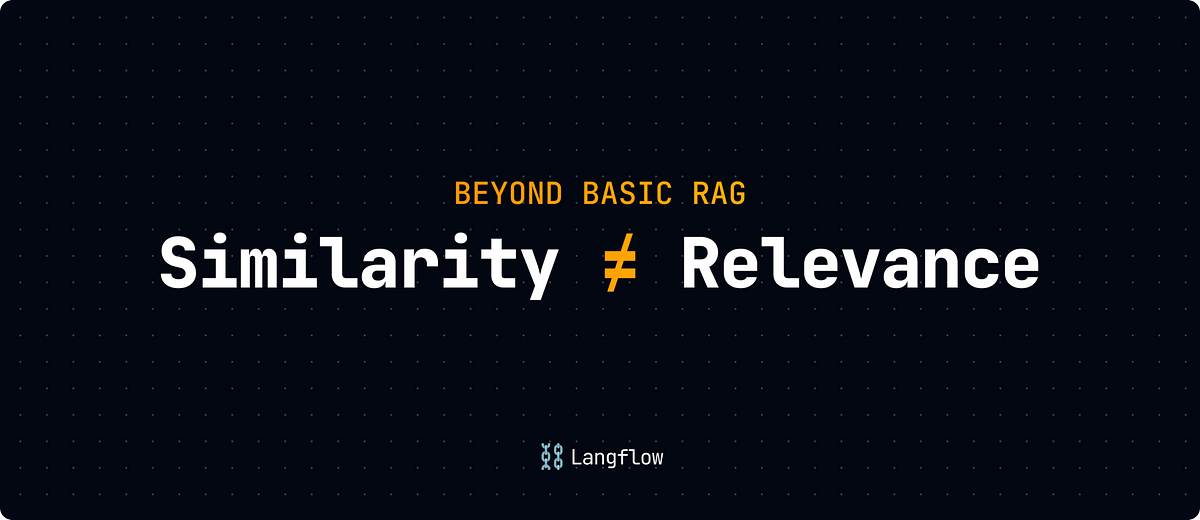 Beyond Basic RAG: Similarity ≠ Relevance | Langflow | Low-code AI ...