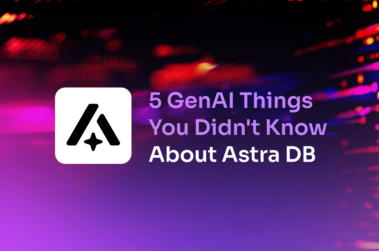 5 GenAI Things You Didn't Know About Astra DB | DataStax